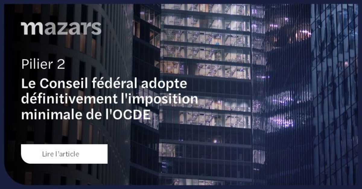 Nouvel impôt fédéral en Suisse : éclairage sur le projet Pilier 2 | CCI FRANCE MOZAMBIQUE